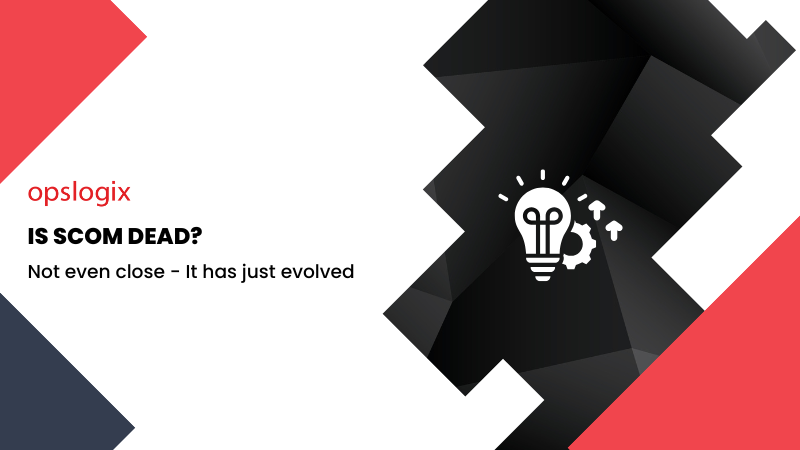 Is SCOM dead? Not even close - It has just evolved┃Opslogix